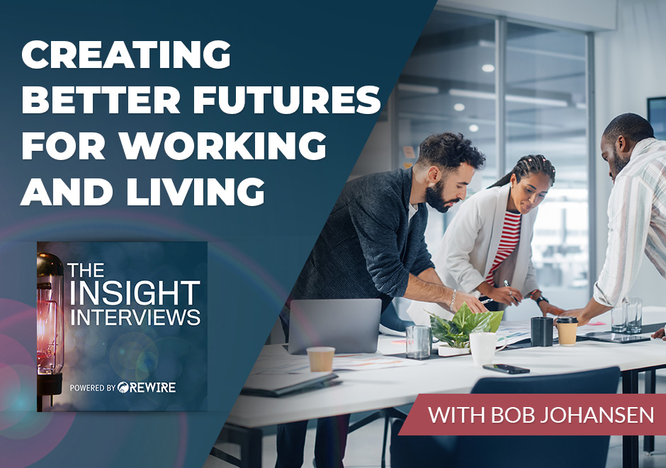 Bob Johansen - Creating Better Futures For Working And Living